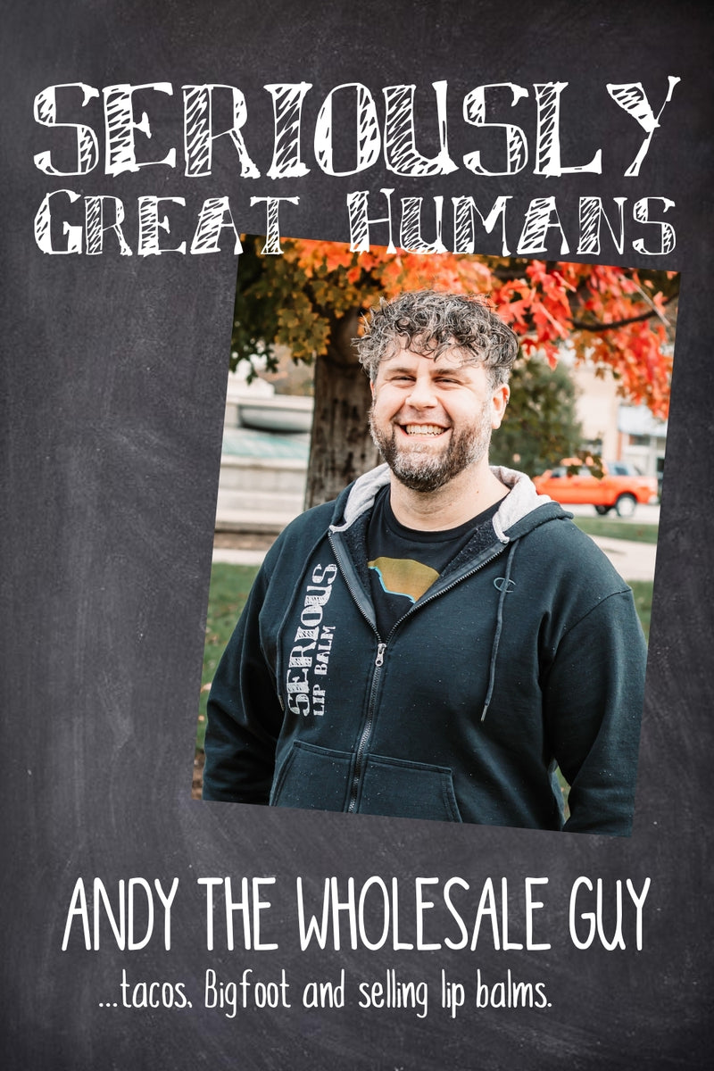 Seriously Great Humans: Andy the Wholesale Guy – Serious Lip Balm